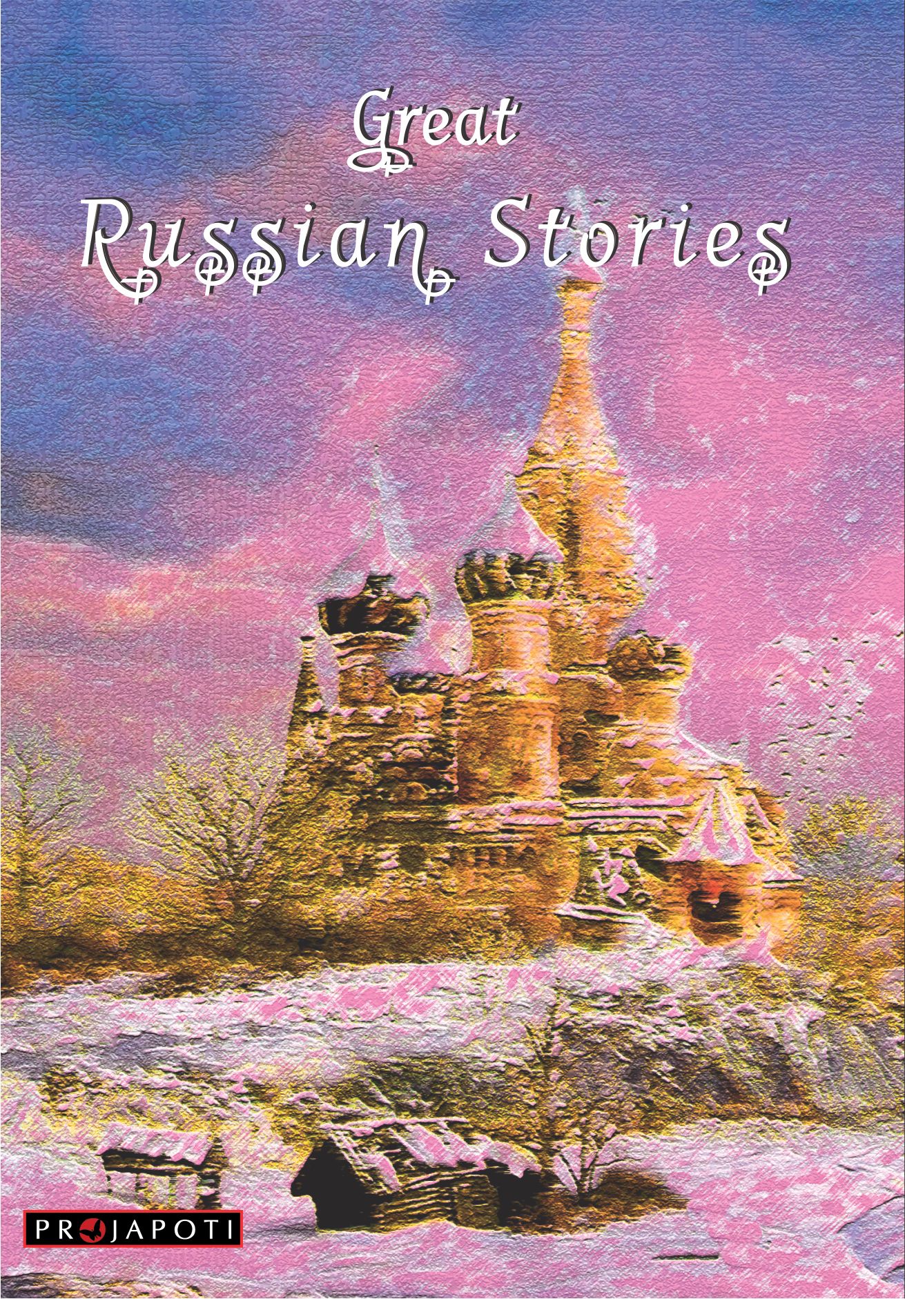 Great Russian Stories By Great Writers PROJAPOTI BOOKS Great Russian Stories By Great Writers PROJAPOTI BOOKS